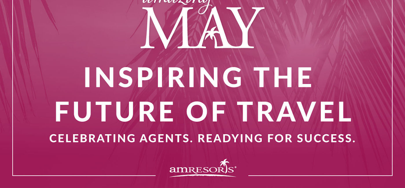 AMResorts' 'Amazing May' Campaign Rewards Travel Advisors | TravelPulse