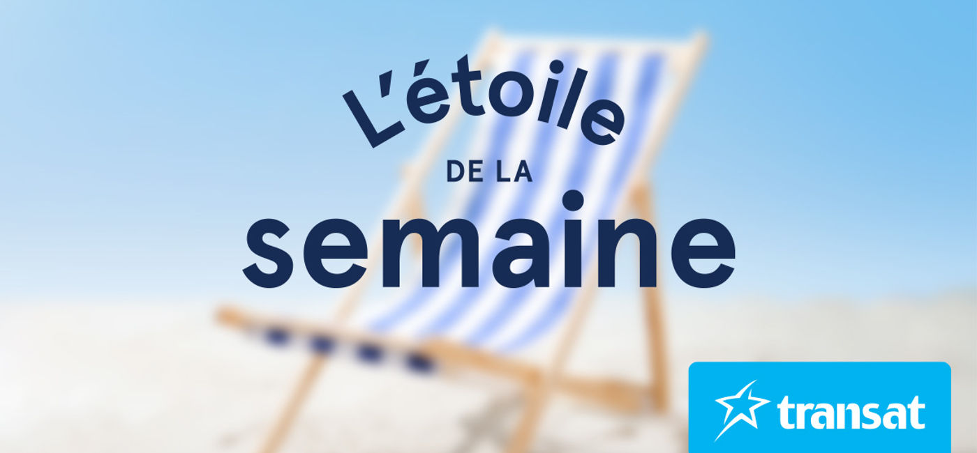 Transat présente sa nouvelle promotion hebdomadaire : L’étoile de la ...
